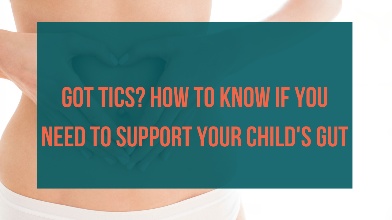 GOT TICS? HOW TO KNOW IF YOU NEED TO SUPPORT YOUR CHILD'S GUT