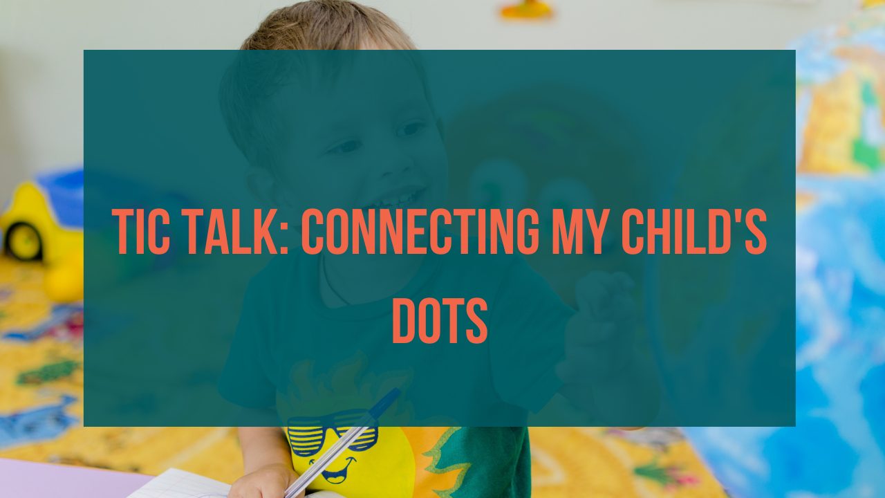 TIC DISORDER: CONNECTING MY CHILD'S DOTS